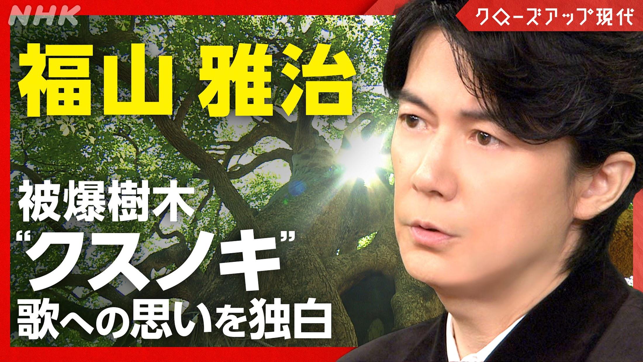 ＜福山雅治＞被爆80年「クスノキ」に込めた思い ロングインタビューで語る NHK「クローズアップ現代」（MANTANWEB） - Yahoo!ニュース